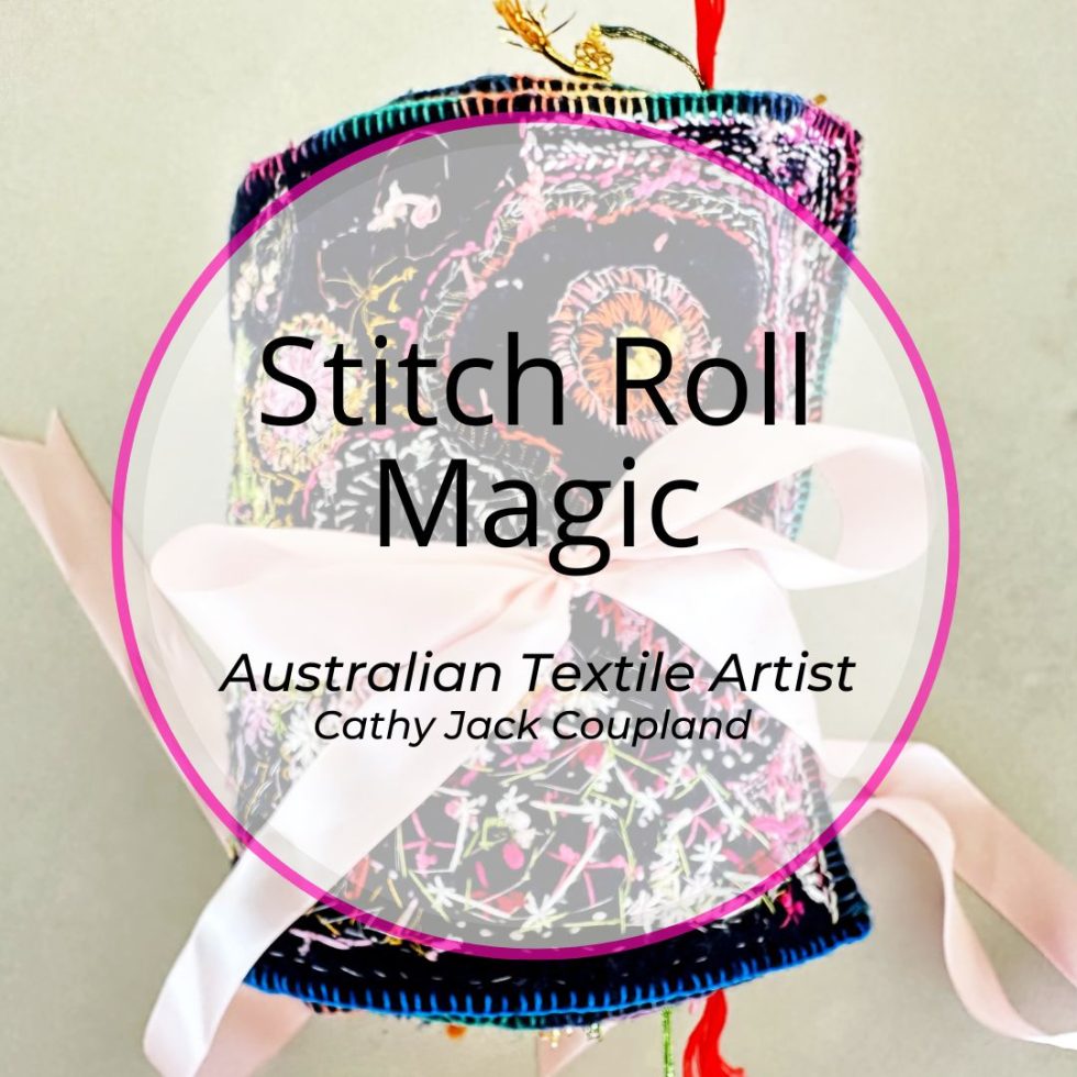 Stitch Roll Magic - Australian Textile Artist | Cathy Jack Coupland
